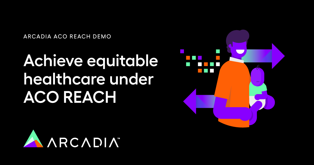 Achieve equitable healthcare under ACO REACH: Arcadia demo